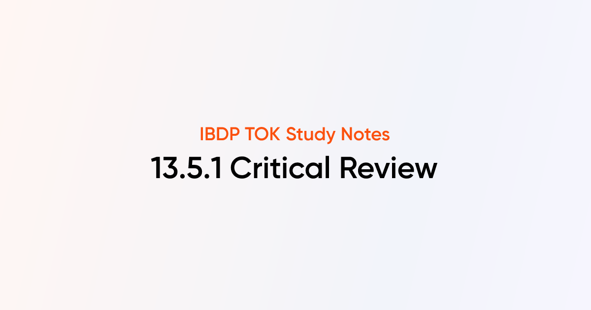 Critical Review (13.5.1) | IB DP TOK Notes | TutorChase