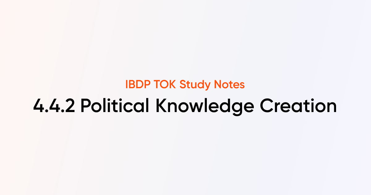 Political Knowledge Creation (4.4.2) | IB DP TOK Notes | TutorChase