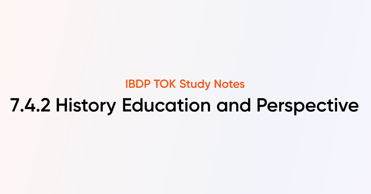 History Education and Perspective (7.4.2) | IB DP TOK Notes | TutorChase