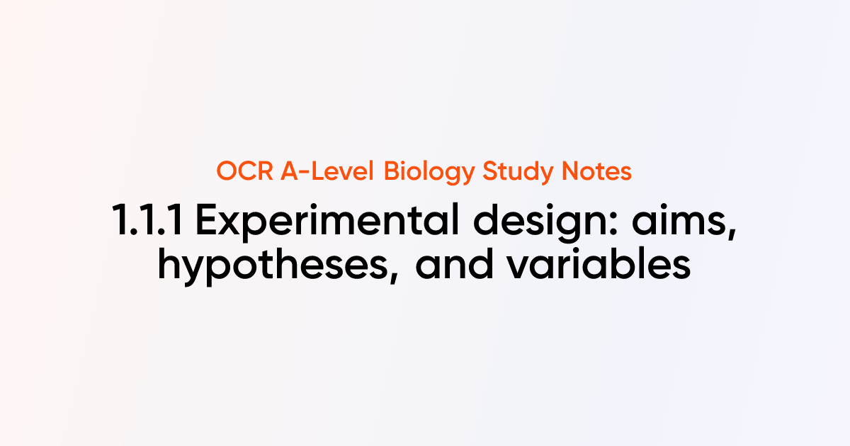 Experimental design: aims, hypotheses, and variables (1.1.1) | OCR A ...