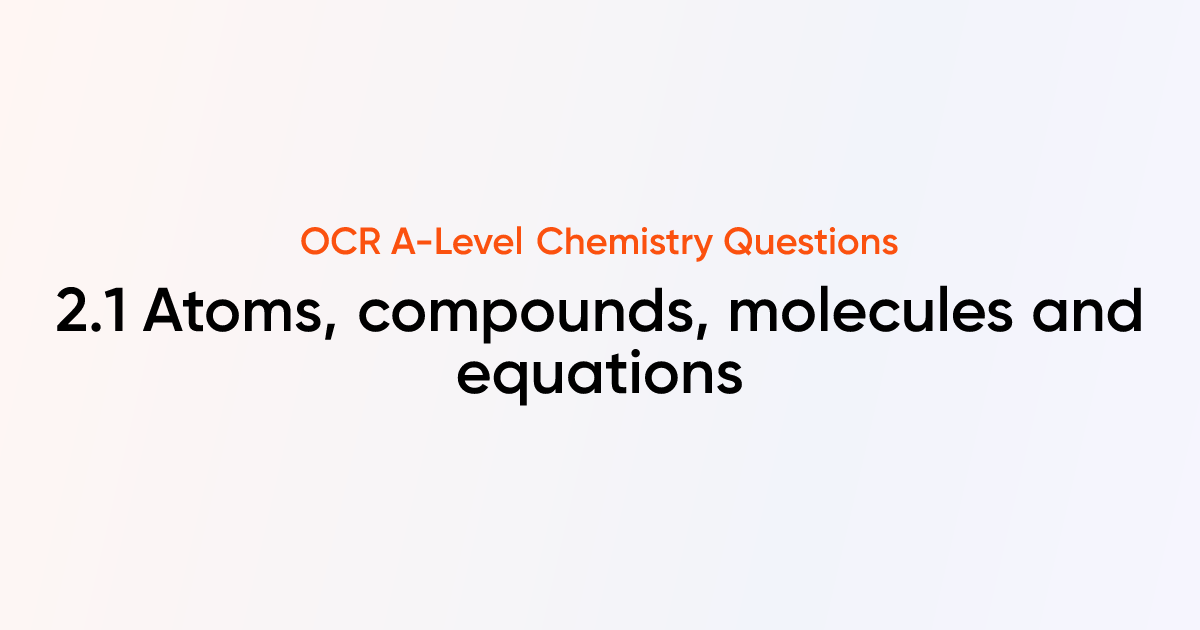OCR A-Level Chemistry Questions - 2.1 Atoms, compounds, molecules and ...