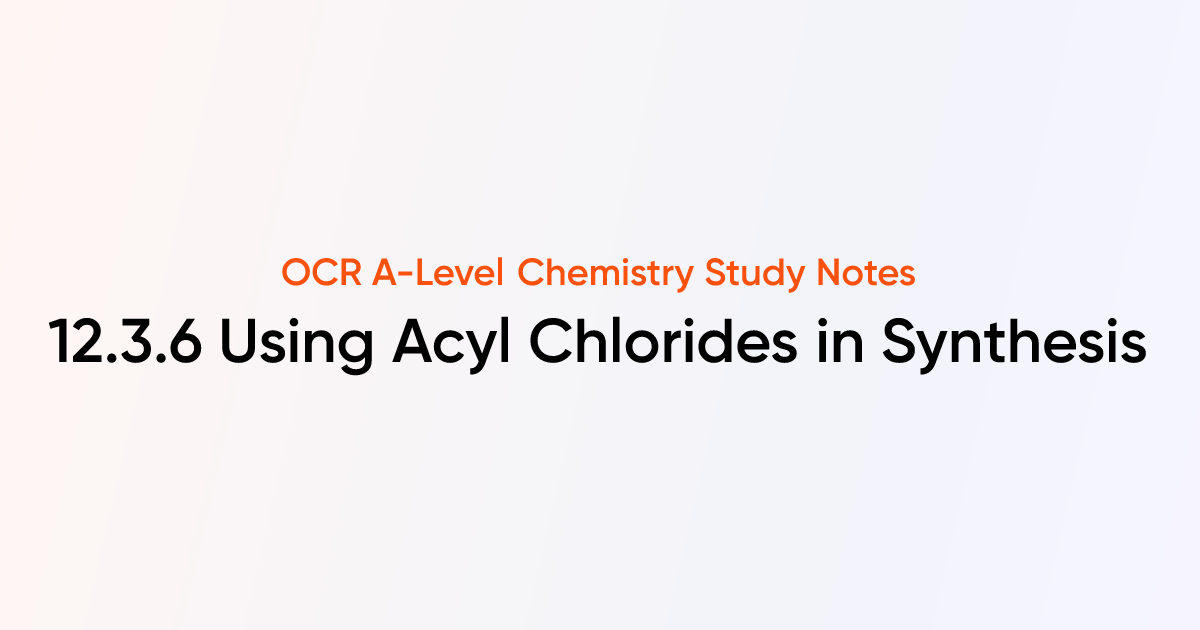 Using Acyl Chlorides in Synthesis (12.3.6) | OCR A-Level Chemistry ...