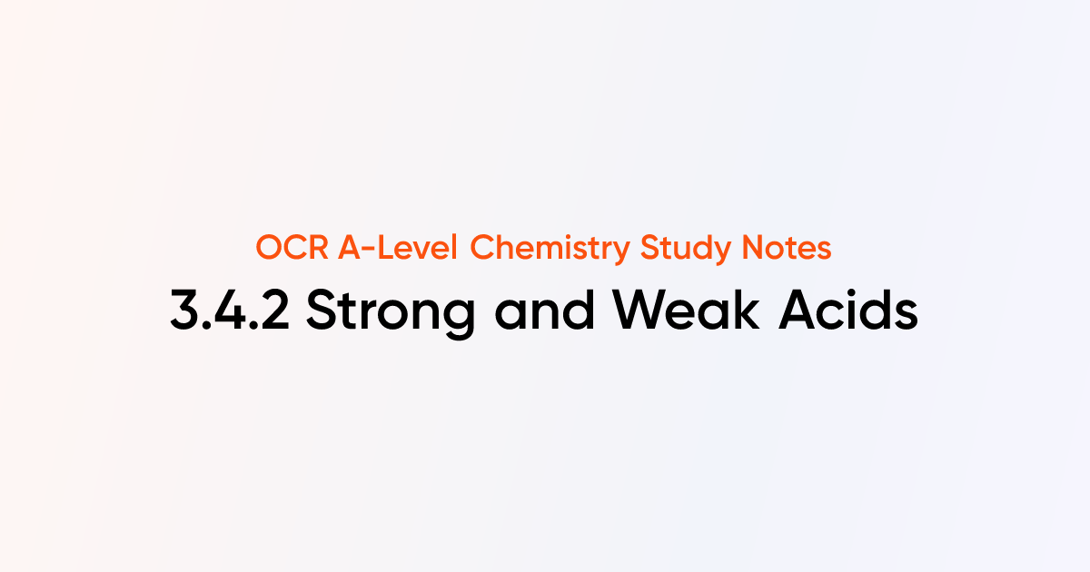 Strong and Weak Acids (3.4.2) | OCR A-Level Chemistry Notes | TutorChase