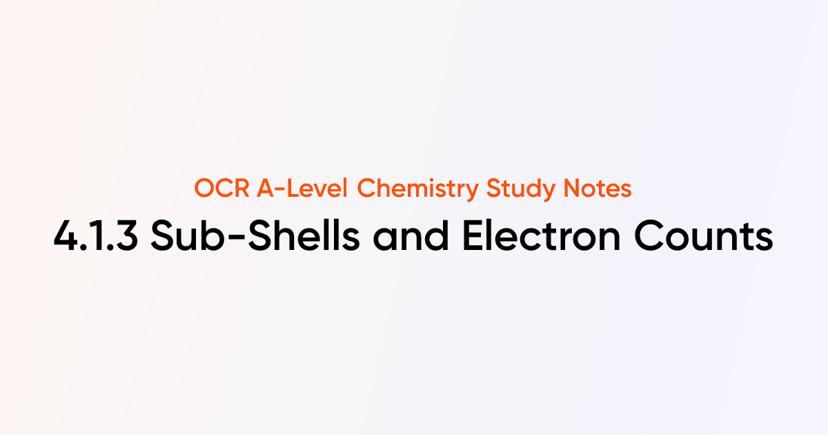 Sub-Shells and Electron Counts (4.1.3) | OCR A-Level Chemistry Notes ...