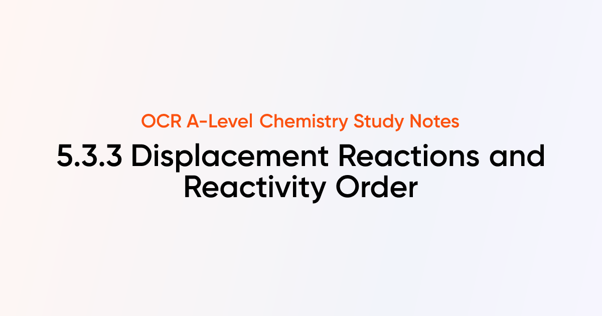 Displacement Reactions and Reactivity Order (5.3.3) | OCR A-Level ...