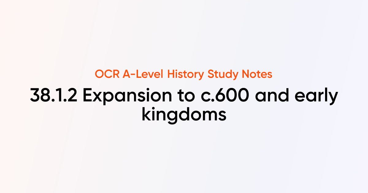 38.1.2 Expansion to c.600 and early kingdoms | OCR A-Level History ...