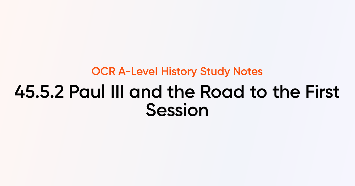 45.5.2 Paul III and the Road to the First Session | OCR A-Level History ...