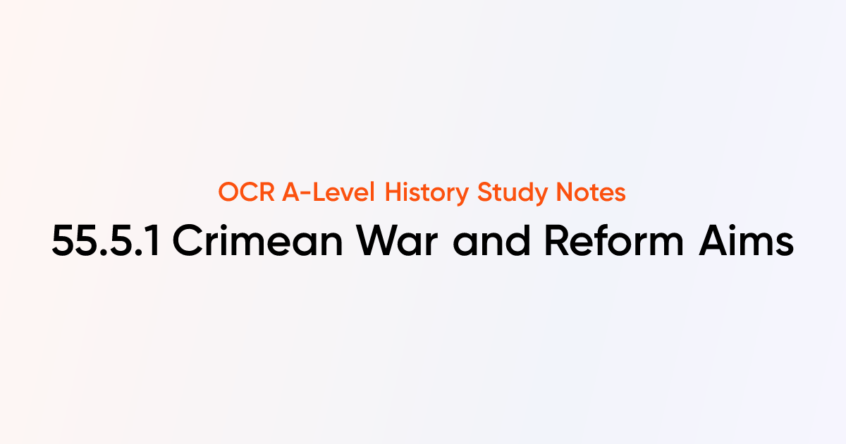 55.5.1 Crimean War and Reform Aims | OCR A-Level History Notes | TutorChase