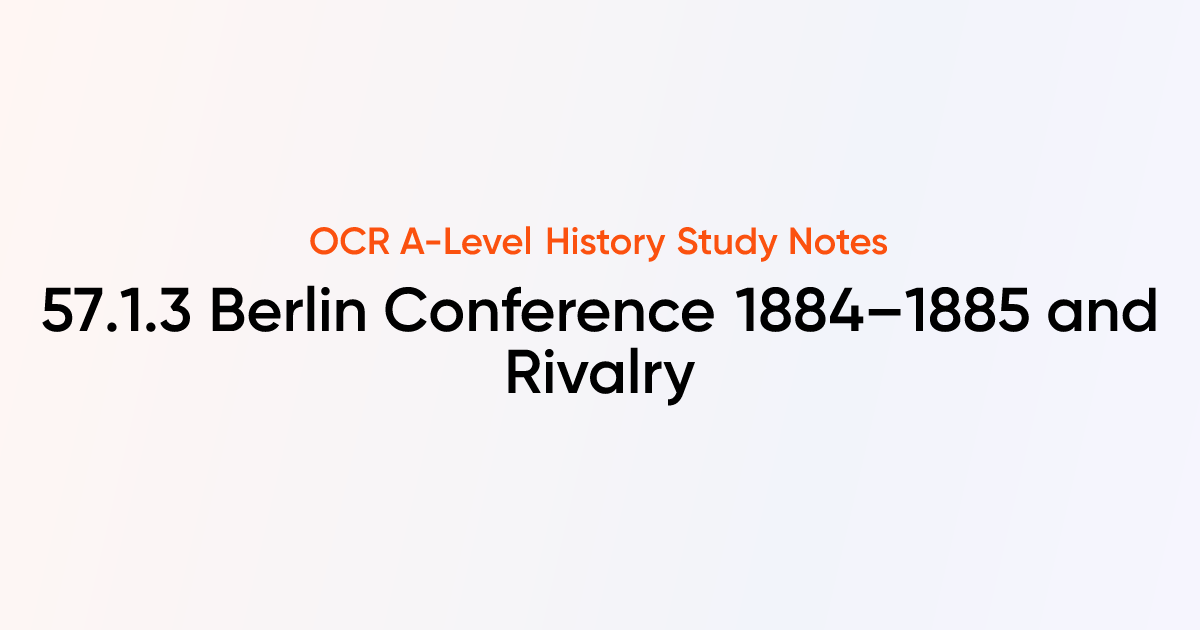 57.1.3 Berlin Conference 1884–1885 and Rivalry | OCR A-Level History ...