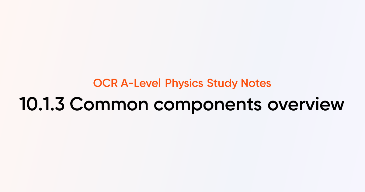 Common components overview (10.1.3) | OCR A-Level Physics Notes ...