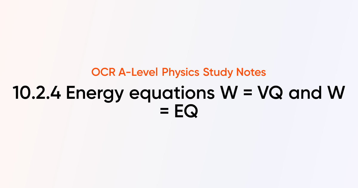 Energy equations W = VQ and W = EQ (10.2.4) | OCR A-Level Physics Notes ...