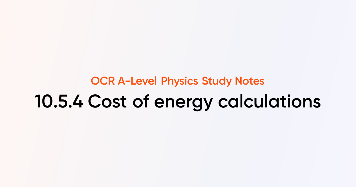 Cost of energy calculations (10.5.4) | OCR A-Level Physics Notes ...