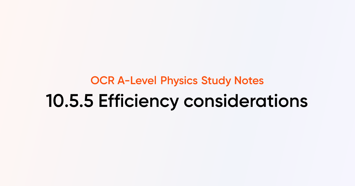 Efficiency considerations (10.5.5) | OCR A-Level Physics Notes | TutorChase
