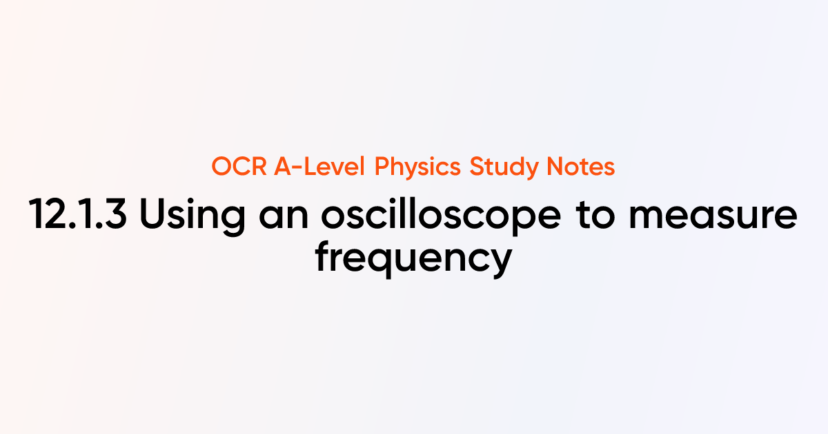 Using an oscilloscope to measure frequency (12.1.3) | OCR A-Level ...