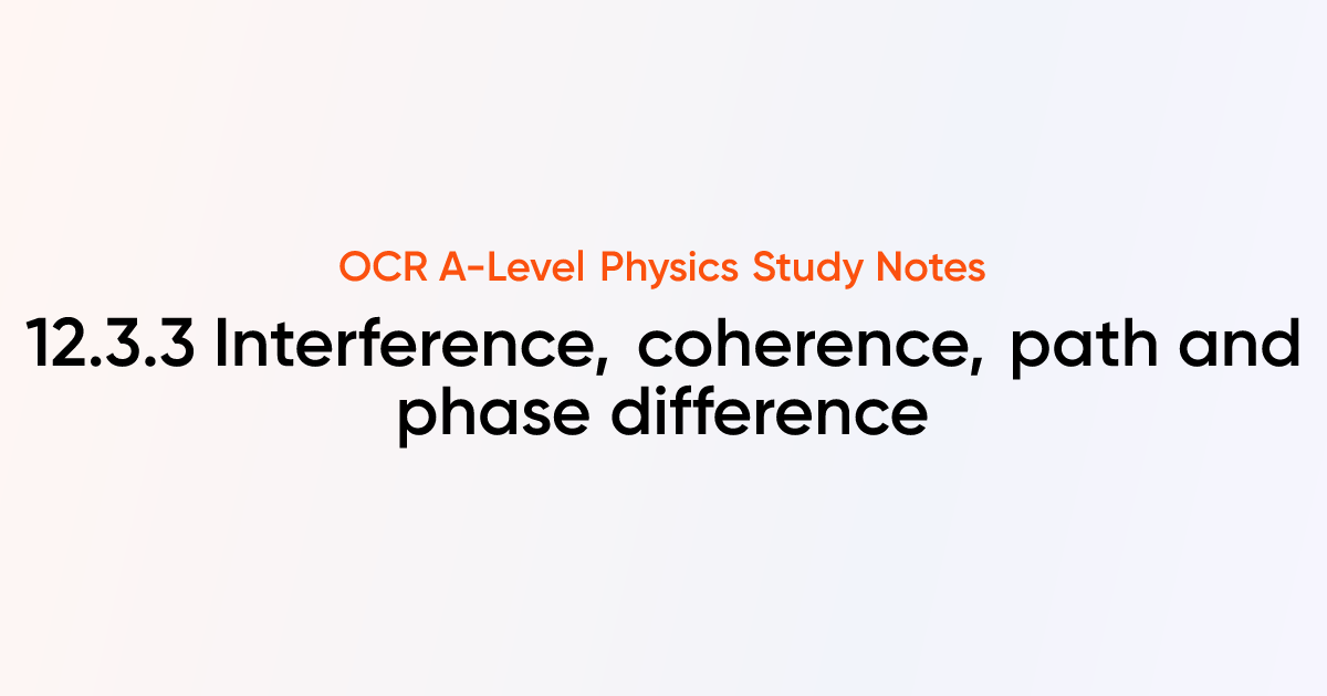Interference, coherence, path and phase difference (12.3.3) | OCR A ...