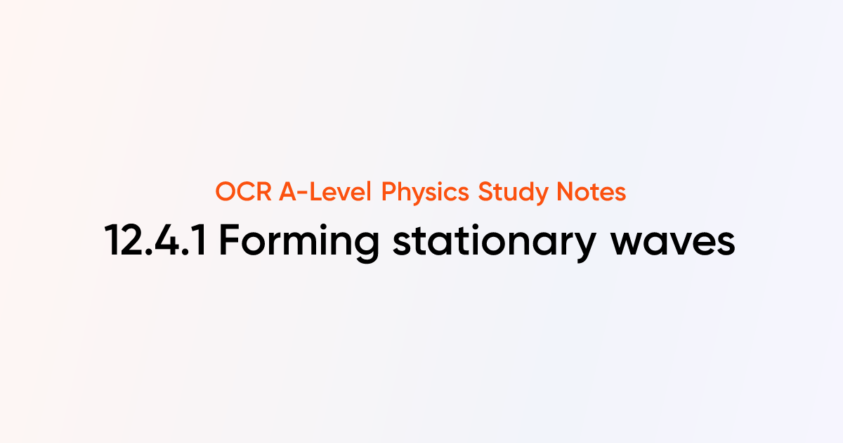 Forming stationary waves (12.4.1) | OCR A-Level Physics Notes | TutorChase