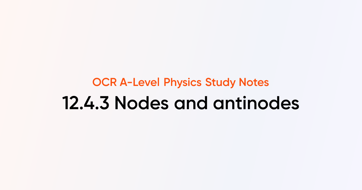 Nodes and antinodes (12.4.3) | OCR A-Level Physics Notes | TutorChase