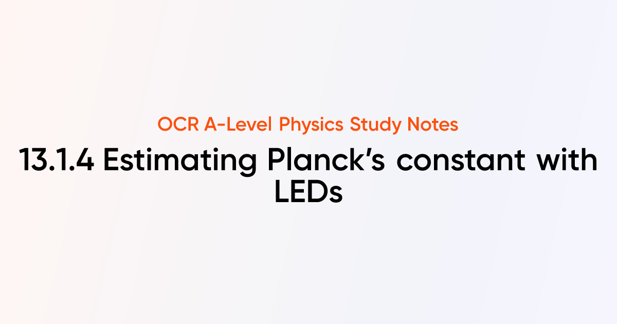 Estimating Planck’s constant with LEDs (13.1.4) | OCR A-Level Physics ...