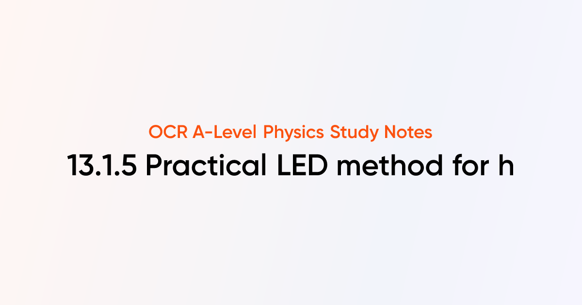 Practical LED method for h (13.1.5) | OCR A-Level Physics Notes ...