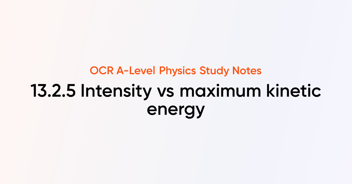 Intensity vs maximum kinetic energy (13.2.5) | OCR A-Level Physics ...