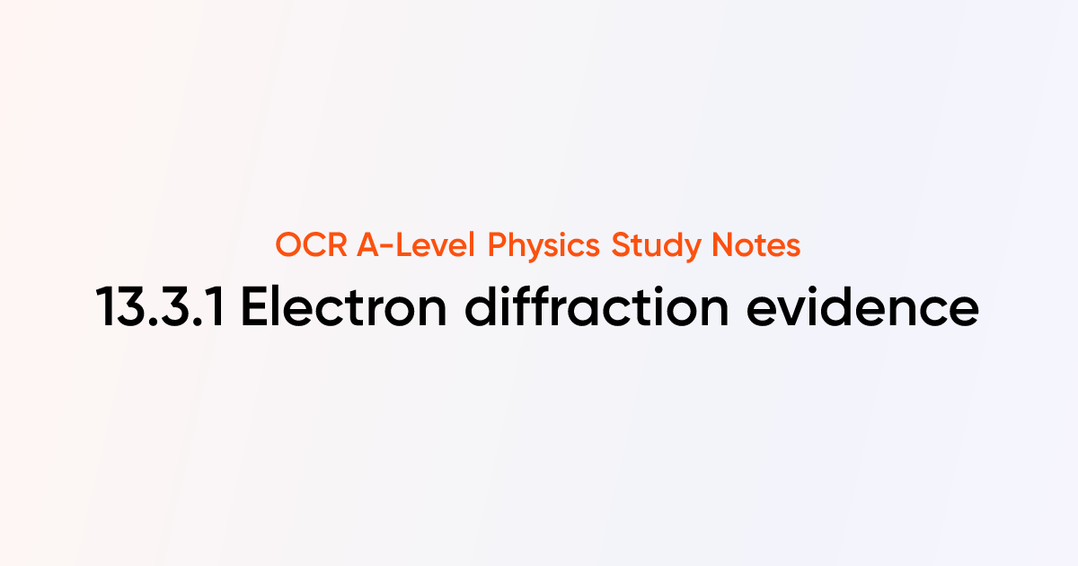 Electron diffraction evidence (13.3.1) | OCR A-Level Physics Notes ...