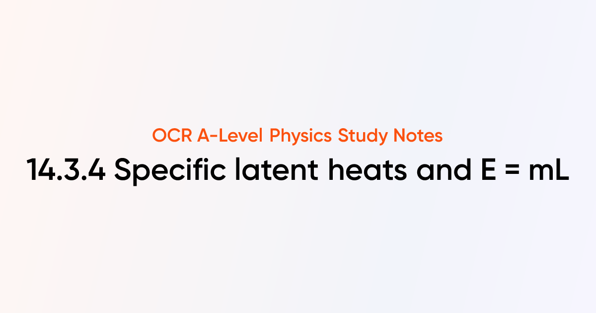 Specific latent heats and E = mL (14.3.4) | OCR A-Level Physics Notes ...
