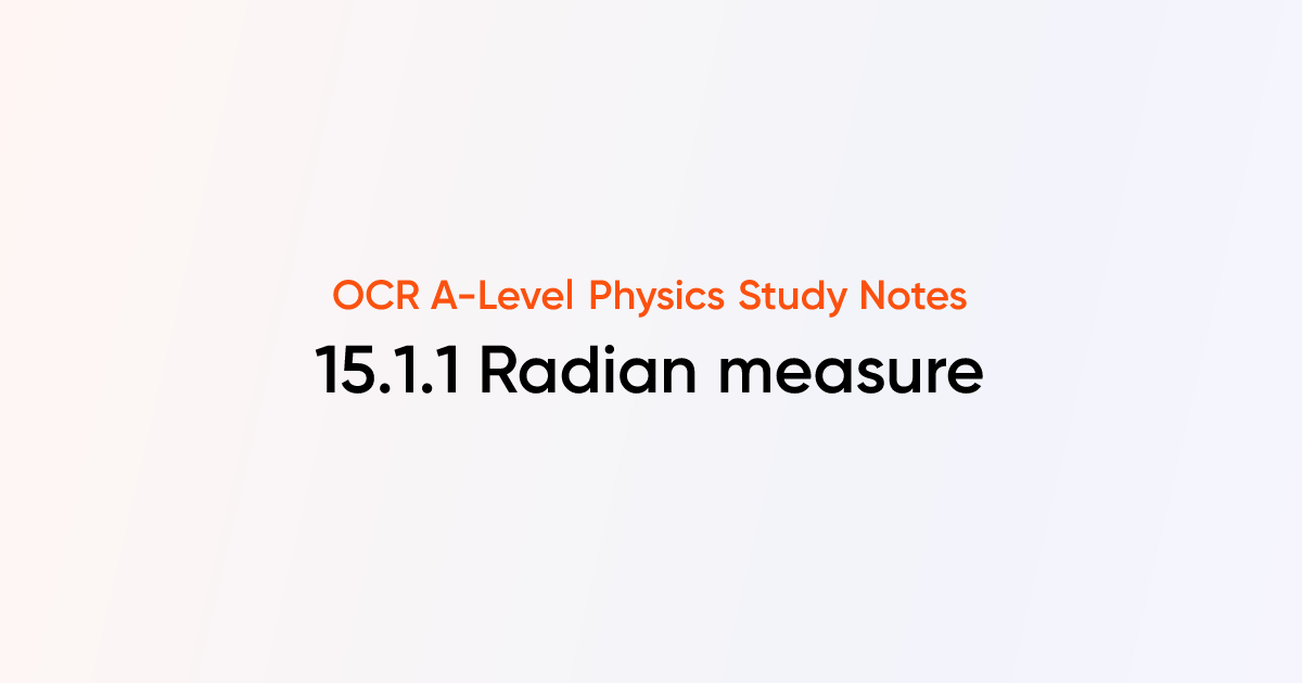Radian measure (15.1.1) | OCR A-Level Physics Notes | TutorChase