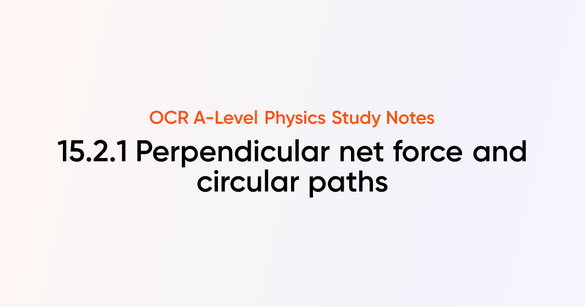 Perpendicular net force and circular paths (15.2.1) | OCR A-Level ...