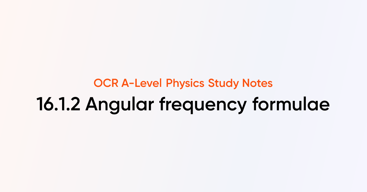 Angular frequency formulae (16.1.2) | OCR A-Level Physics Notes ...