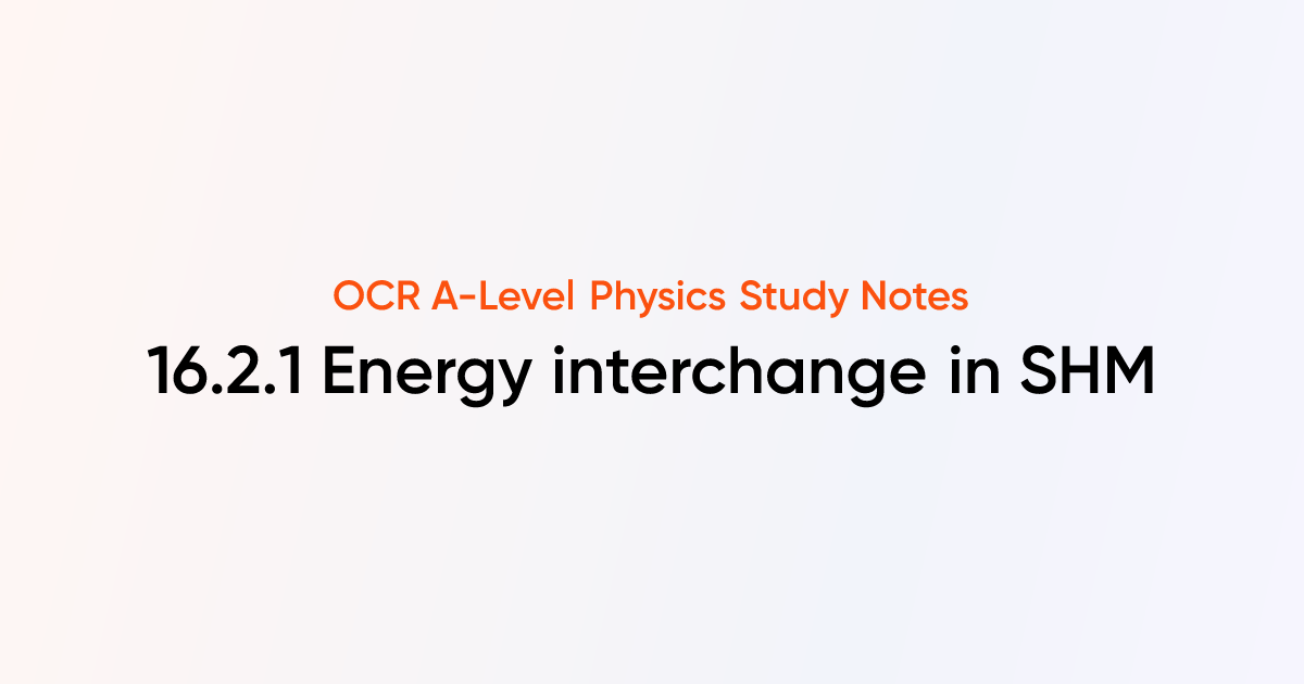 Energy interchange in SHM (16.2.1) | OCR A-Level Physics Notes | TutorChase