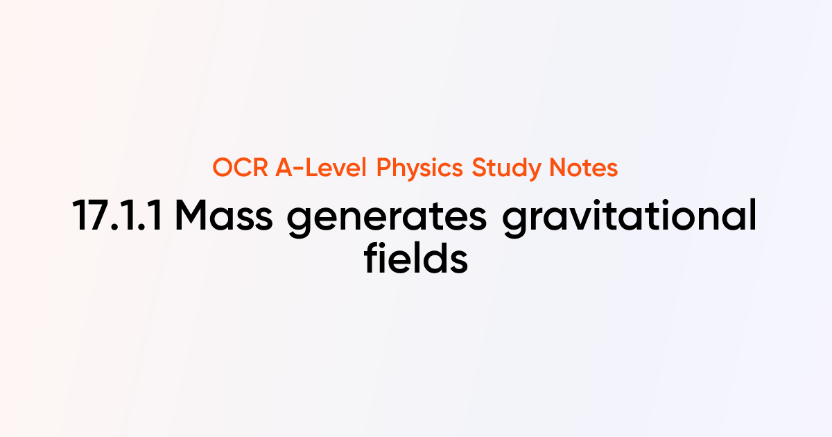 Mass generates gravitational fields (17.1.1) | OCR A-Level Physics ...