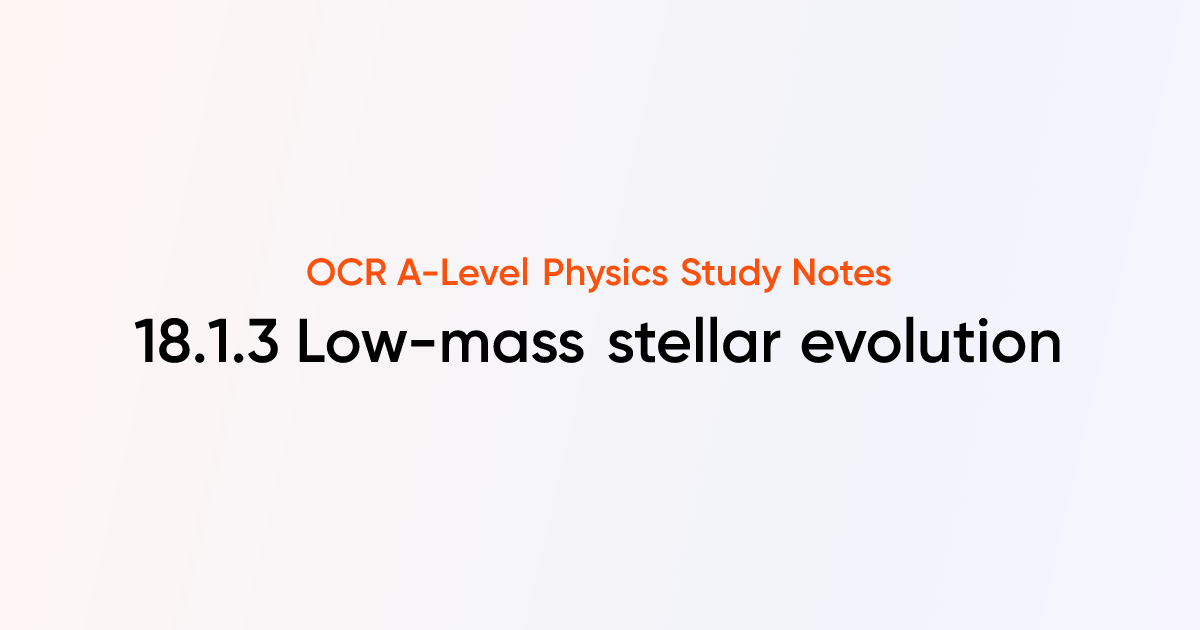 Low-mass stellar evolution (18.1.3) | OCR A-Level Physics Notes ...