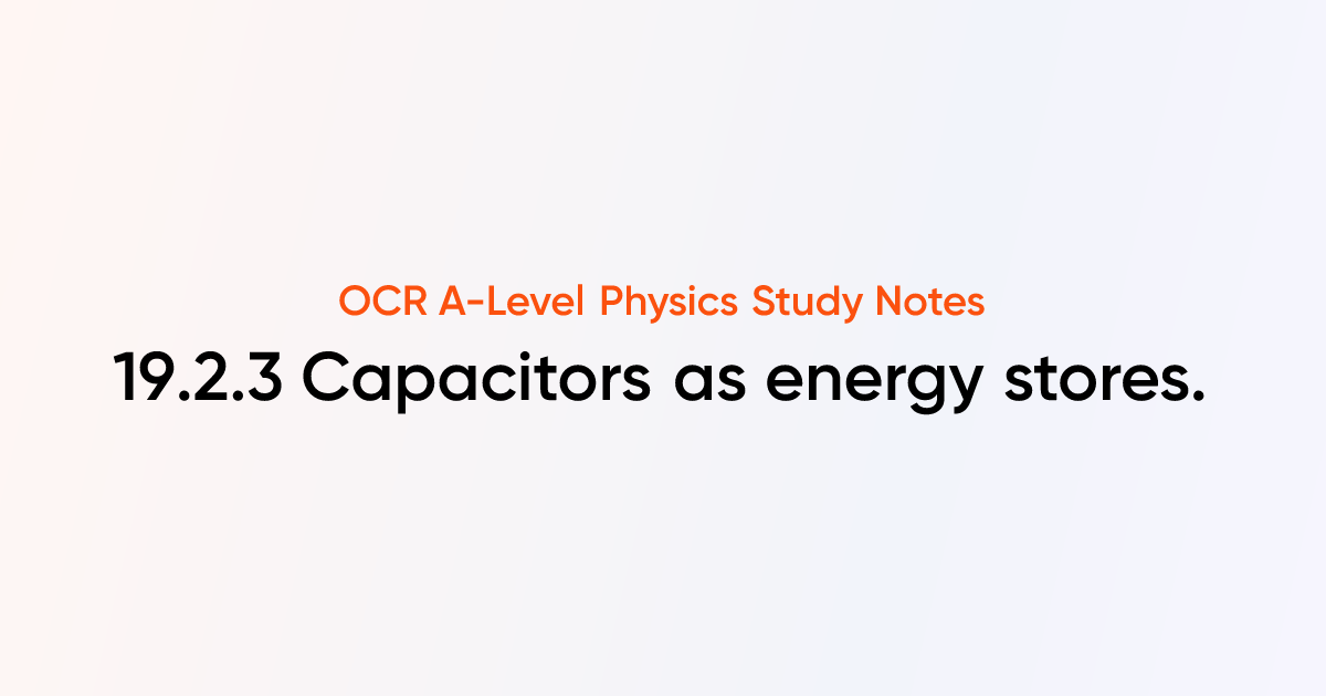 Capacitors as energy stores. (19.2.3) | OCR A-Level Physics Notes ...