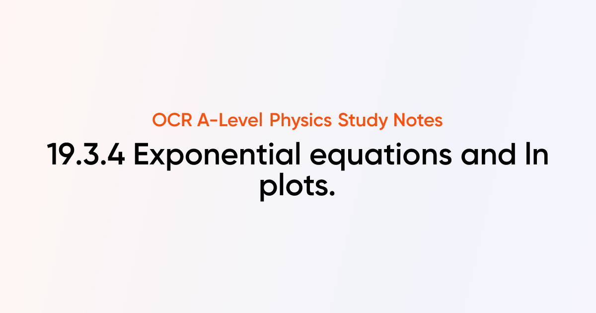 Exponential equations and ln plots. (19.3.4) | OCR A-Level Physics ...