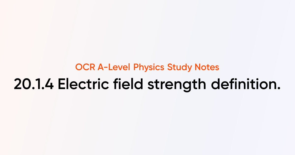 Electric field strength definition. (20.1.4) | OCR A-Level Physics ...