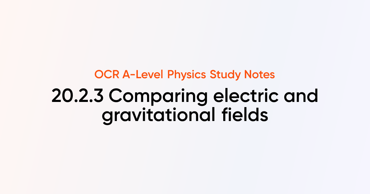 Comparing electric and gravitational fields (20.2.3) | OCR A-Level ...