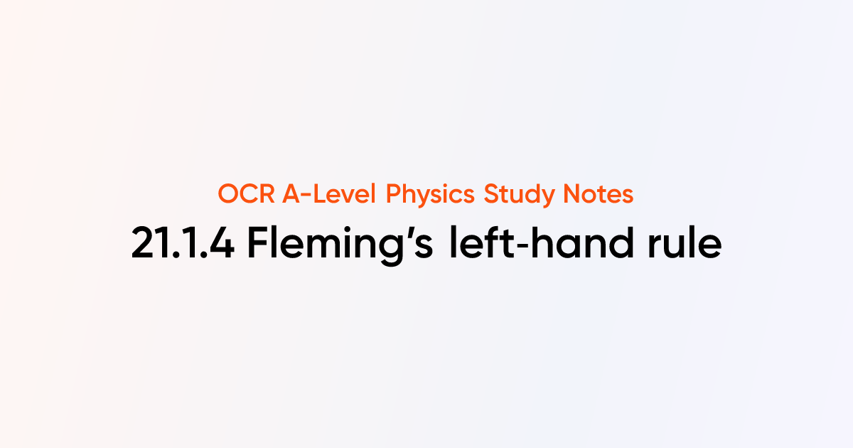 Fleming’s left‑hand rule (21.1.4) | OCR A-Level Physics Notes | TutorChase