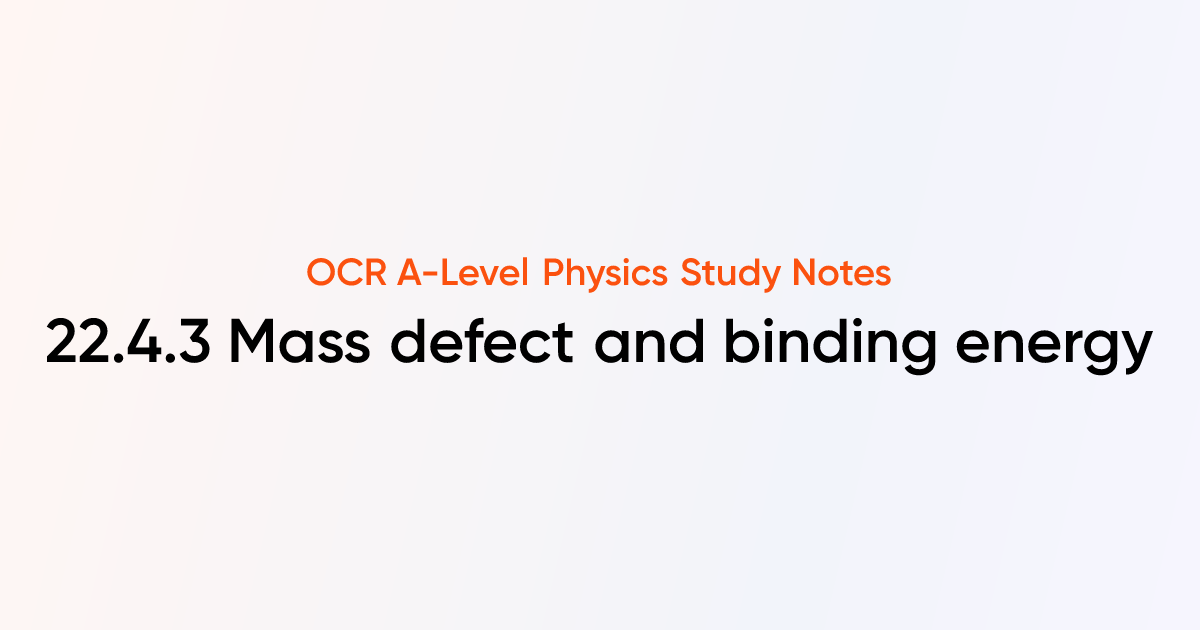 Mass defect and binding energy (22.4.3) | OCR A-Level Physics Notes ...