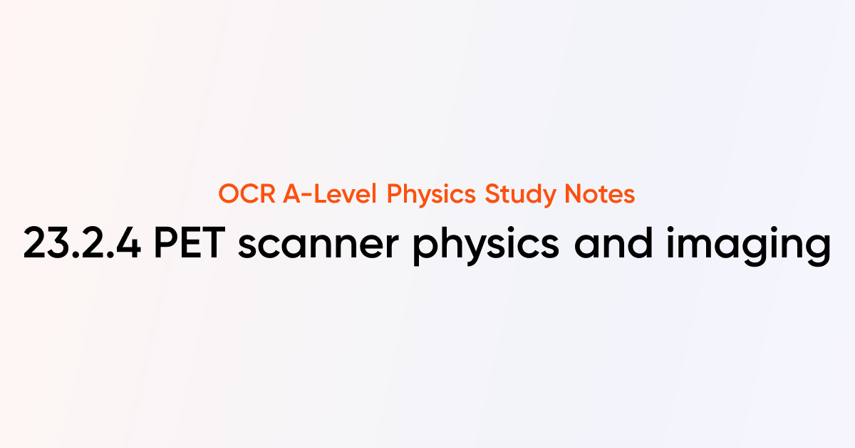 PET scanner physics and imaging (23.2.4) | OCR A-Level Physics Notes ...