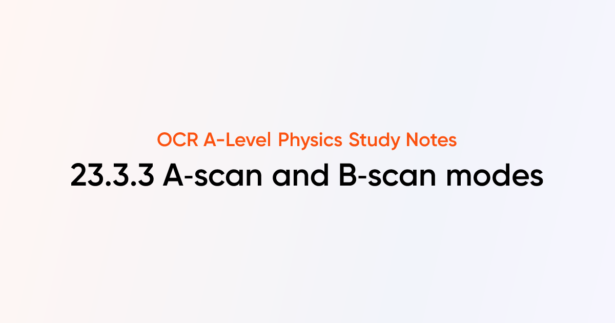 A‑scan and B‑scan modes (23.3.3) | OCR A-Level Physics Notes | TutorChase