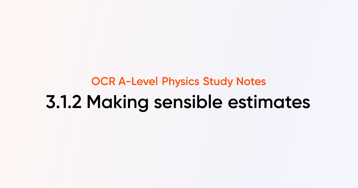Making sensible estimates (3.1.2) | OCR A-Level Physics Notes | TutorChase
