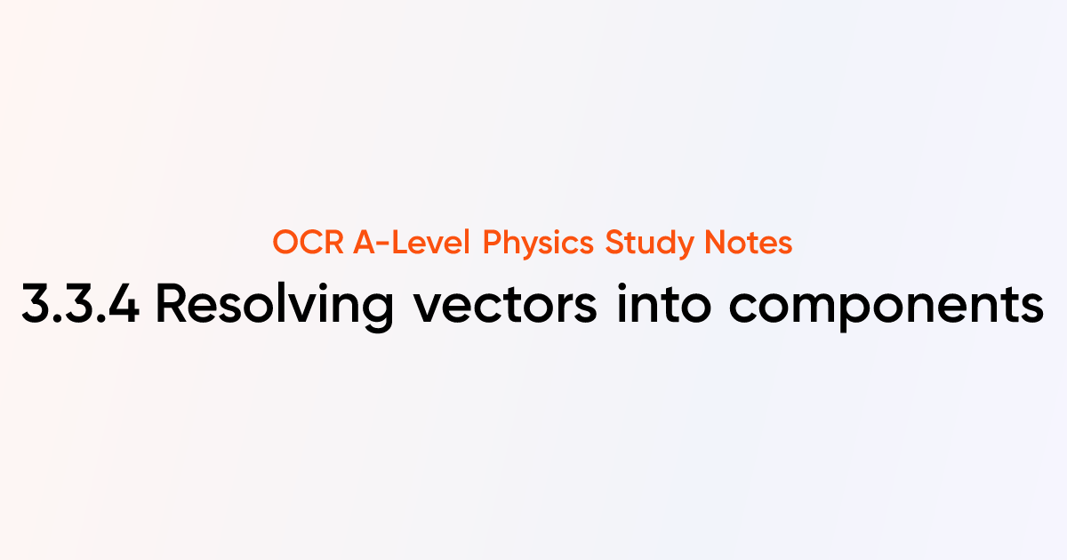 Resolving vectors into components (3.3.4) | OCR A-Level Physics Notes ...