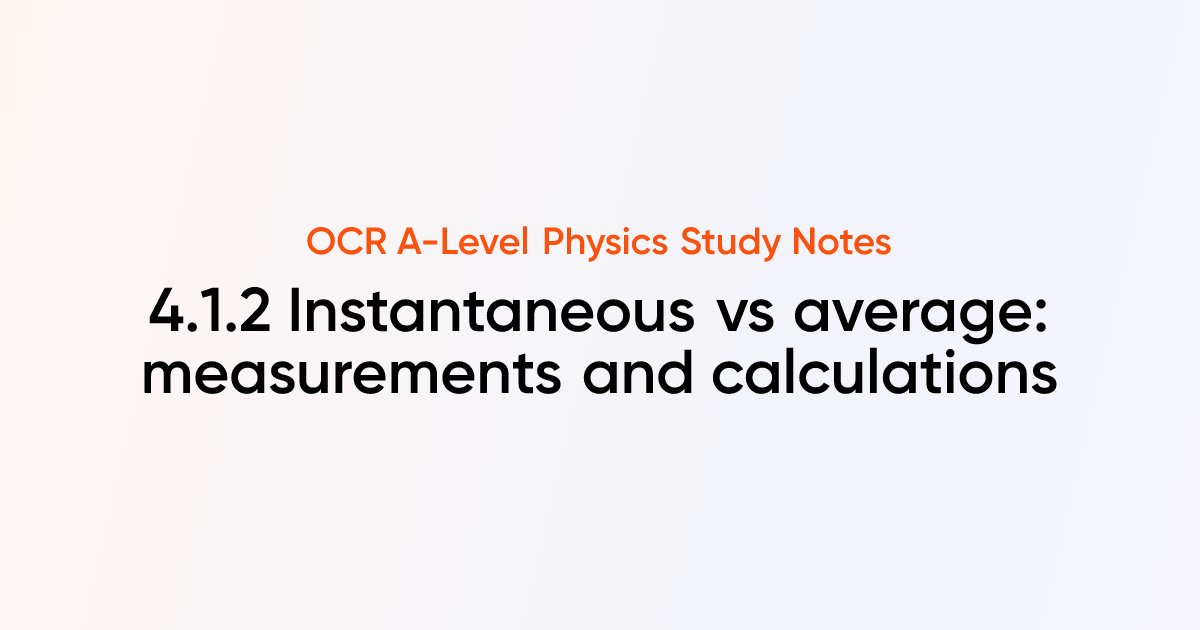 Instantaneous vs average: measurements and calculations (4.1.2) | OCR A ...