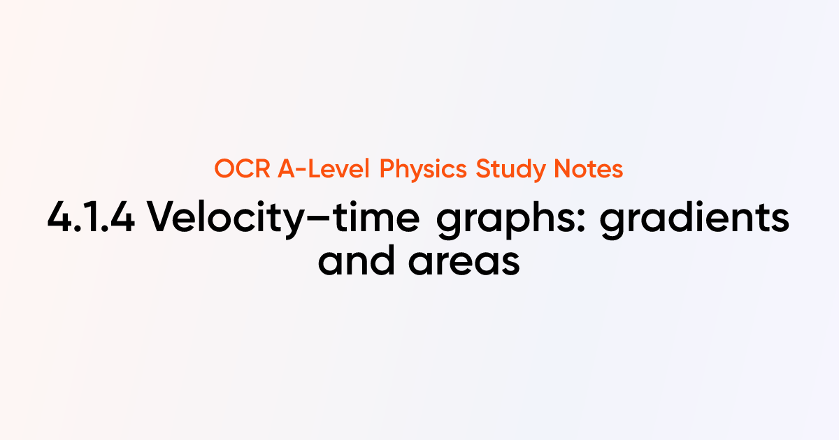 Velocity–time graphs: gradients and areas (4.1.4) | OCR A-Level Physics ...