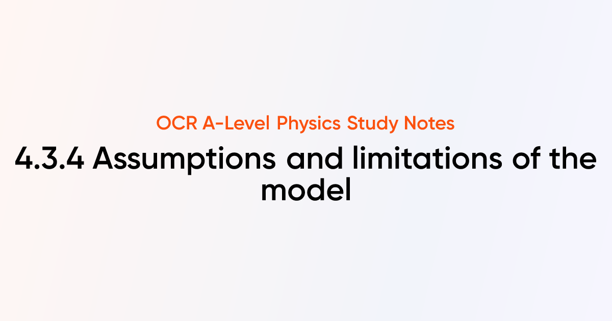 Assumptions and limitations of the model (4.3.4) | OCR A-Level Physics ...