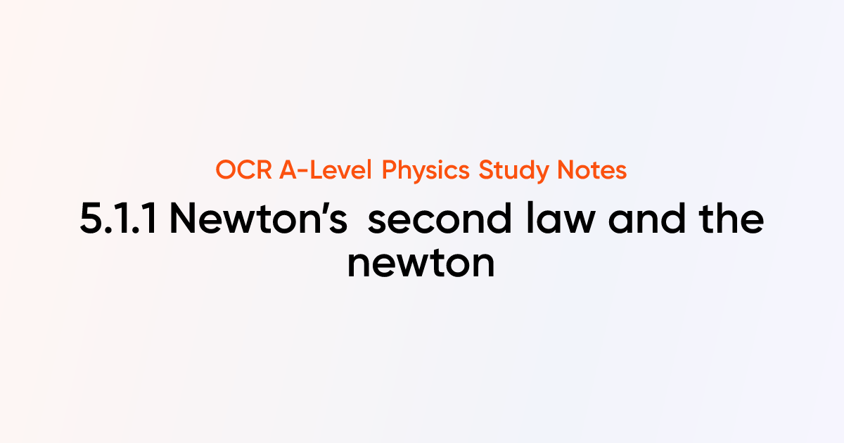 Newton’s second law and the newton (5.1.1) | OCR A-Level Physics Notes ...