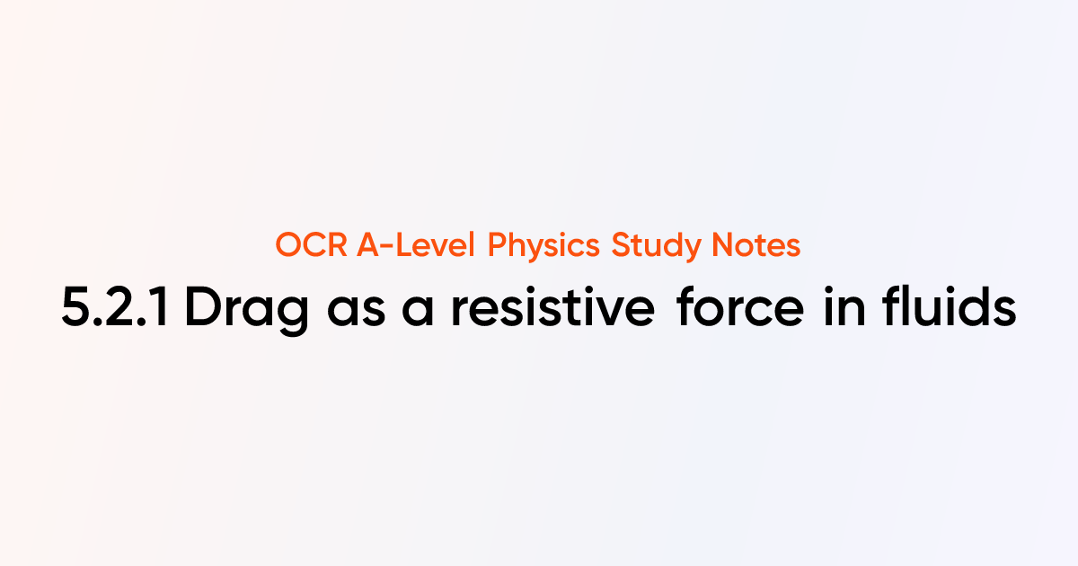 Drag as a resistive force in fluids (5.2.1) | OCR A-Level Physics Notes ...