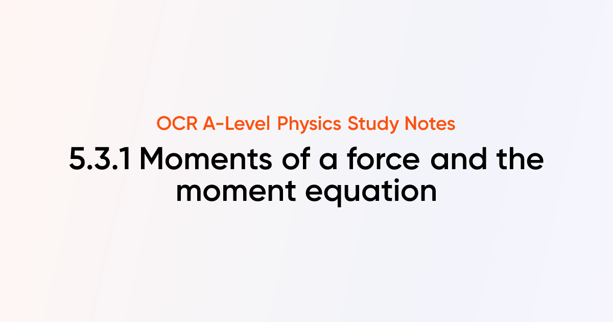 Moments of a force and the moment equation (5.3.1) | OCR A-Level ...