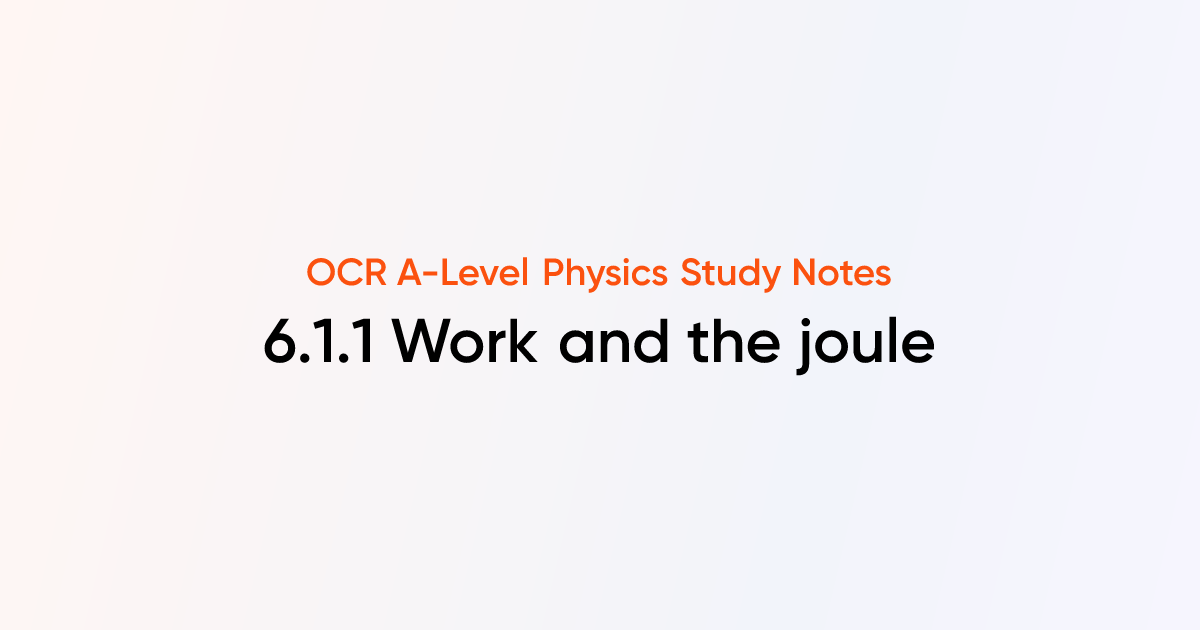 Work and the joule (6.1.1) | OCR A-Level Physics Notes | TutorChase