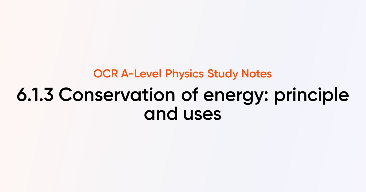 Conservation of energy: principle and uses (6.1.3) | OCR A-Level ...